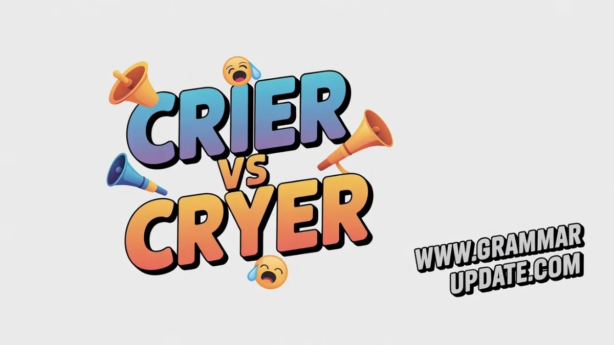 Crier vs Cryer The Correct Usage Explained Clearly - Grammar Update