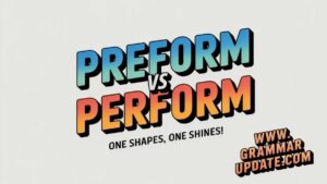 Preform vs Perform Confusion and Common Mistakes - Grammar Update