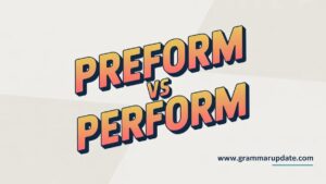 Preform vs Perform Confusion and Common Mistakes - Grammar Update