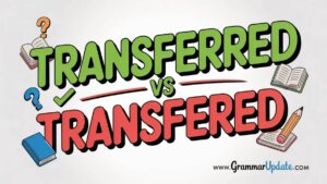 Transferred vs Transfered, Which Is Correct? - Grammar Update