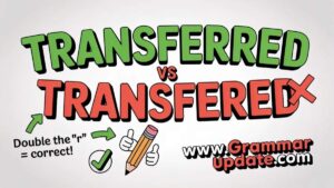 Transferred vs Transfered, Which Is Correct? - Grammar Update